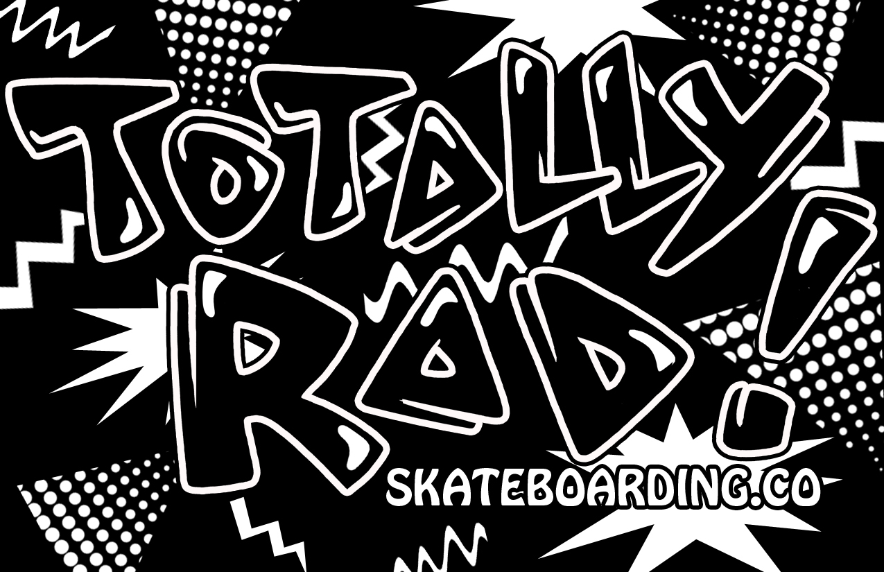 TOTALLY RAD SKATEBOARDS! - Totally Rad Skateboards